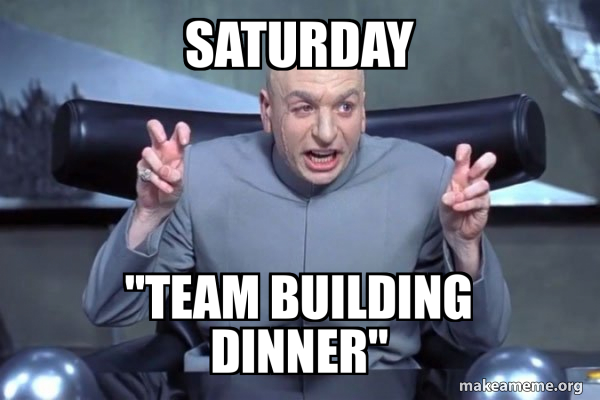 Saturday "TEAM BUILDING DINNER" - Dr Evil Austin Powers | Make a Meme