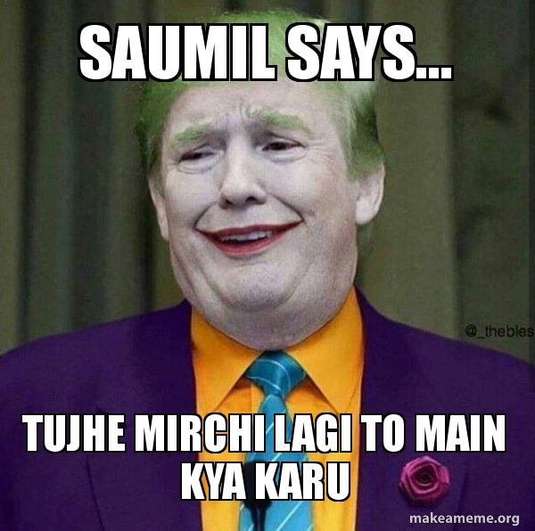 Saumil says... tujhe mirchi lagi to main kya karu - Donald Trump - The ...