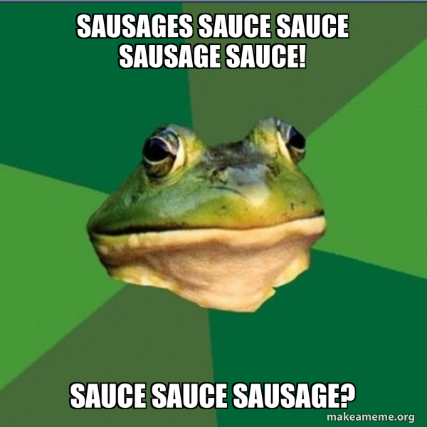 Sausages Sauce Sauce Sausage Sauce! Sauce Sauce Sausage? - Foul ...
