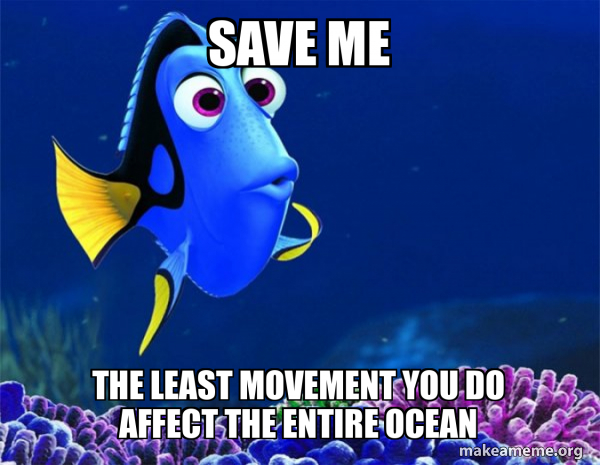 Save me The least movement you do affect the entire ocean - Dory from ...