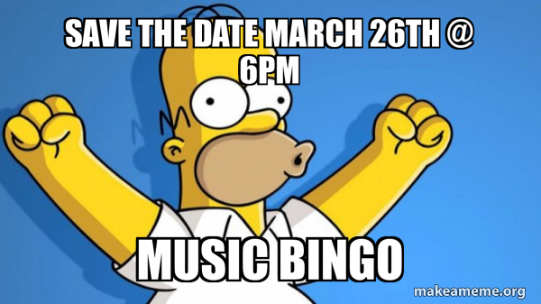 save the date march 26th @ 6pm music bingo - Happy Homer Meme Generator