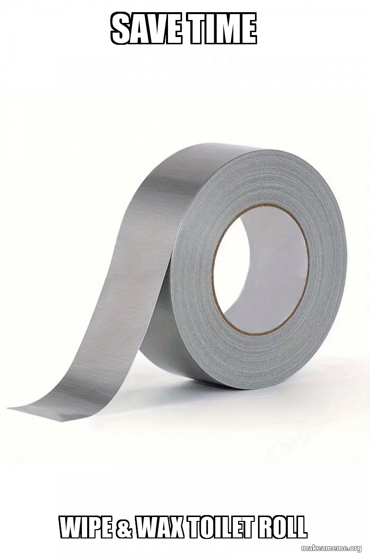 Save time Wipe & wax toilet roll - Duct Tape Meme Generator