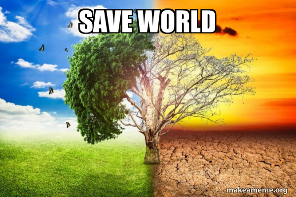 SAVE WORLD - Climate Change / Global Warming Meme Generator