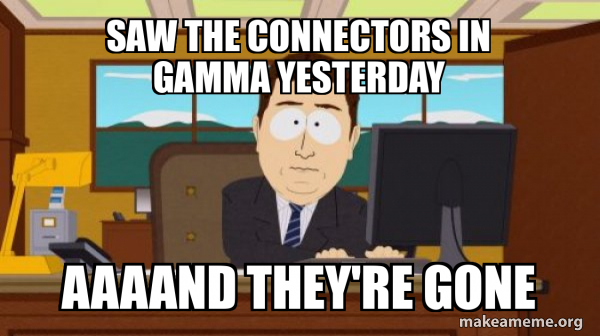 saw the connectors in gamma yesterday aaaand they're gone - aaaand its ...