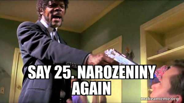 Say 25. narozeniny again - Samuel L. Jackson Say What Meme Generator