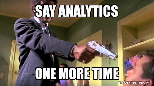 Say analytics One more time - Samuel L. Jackson Say What Meme Generator