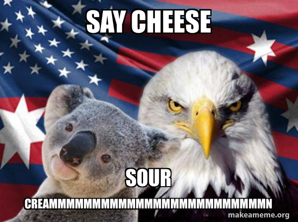 SAY CHEESE SOUR CREAMMMMMMMMMMMMMMMMMMMMMMMMMN - Ameristralia Meme ...