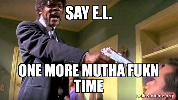 Say E.L. One more MUTHA FUKN time - Samuel L. Jackson Say What Meme Generator