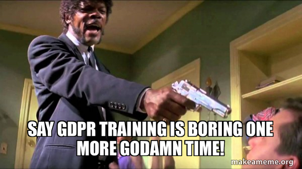 SAY GDPR TRAINING IS BORING ONE MORE GODAMN TIME! - Samuel L. Jackson ...