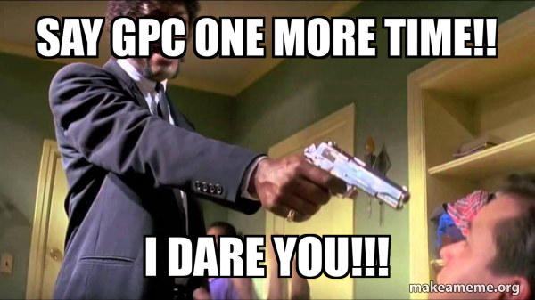 Say GPC one more time!! I Dare You!!! - Samuel L. Jackson Say What Meme ...
