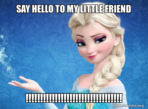Say hello to my little friend !!!!!!!!!!!!!!!!!!!!!!!!!!!!!!!!! - Elsa ...