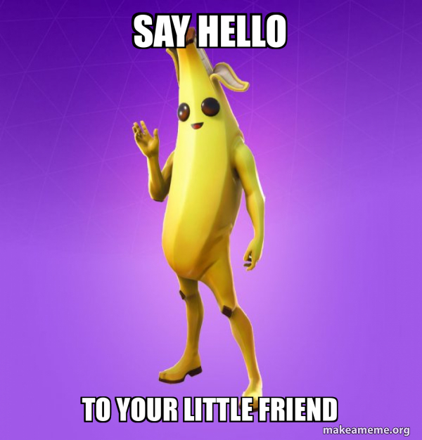 SAY HELLO TO YOUR LITTLE FRIEND - Peely Meme Generator