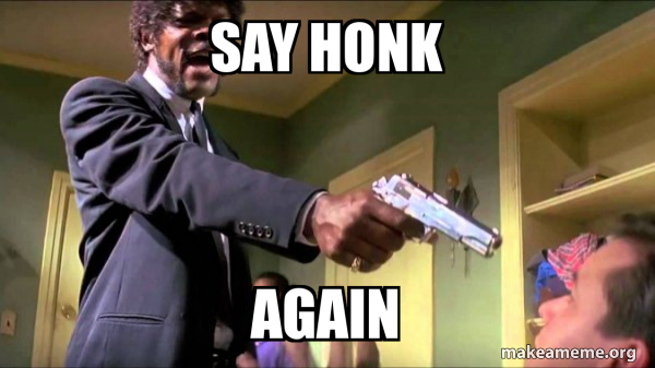 say honk again - Samuel L. Jackson Say What Meme Generator