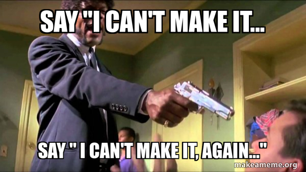 Say "I can't make it... Say " I can't make it, again..." - Samuel L ...