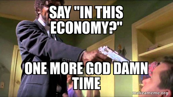 Say "In this Economy?" One more God Damn Time - Samuel L. Jackson Say ...