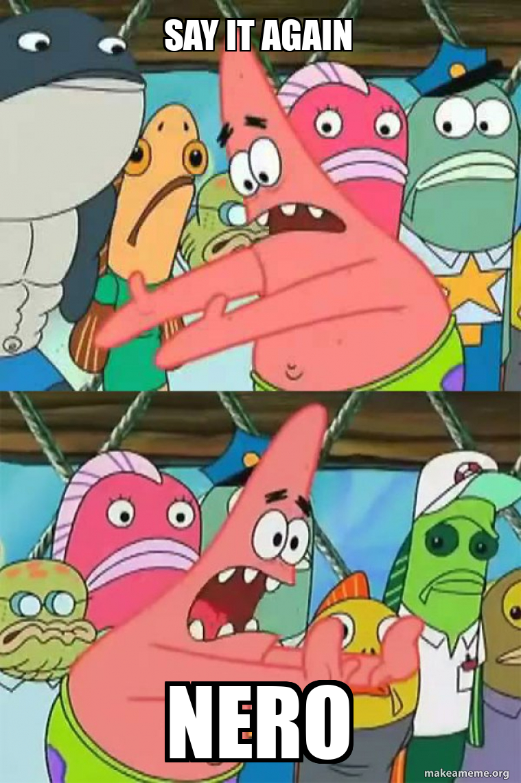 Say it again Nero - Push It Somewhere Else Patrick Meme Generator