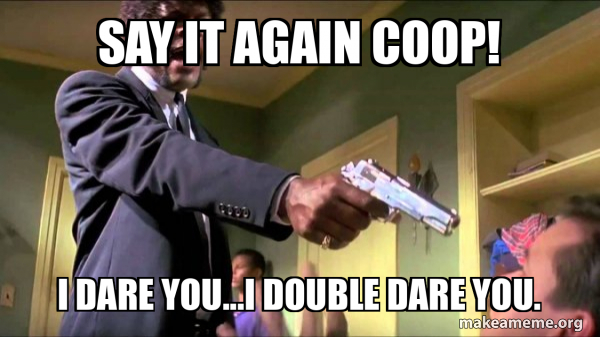 Say it again Coop! I dare you...I double dare you. - Samuel L. Jackson ...