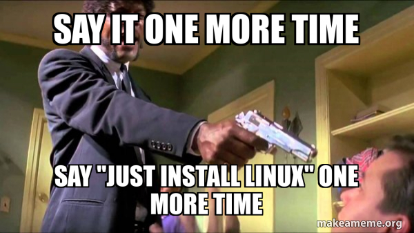 Say it one more time Say "just install Linux" one more time - Samuel L ...