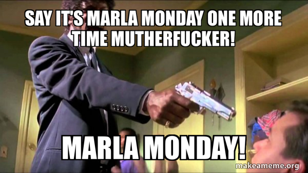 Say It's Marla Monday One More Time Mutherfucker! MARLA MONDAY ...