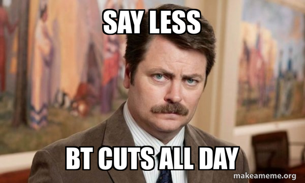say less bt cuts all day - Ron Swanson : I am a Simple Man Meme Generator