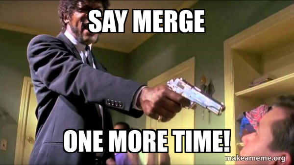 Say MERGE one more time! - Samuel L. Jackson Say What Meme Generator
