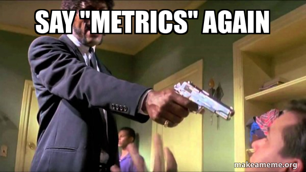 Say "Metrics" Again - Samuel L. Jackson Say What Meme Generator