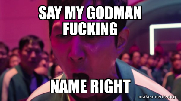 Say my godman fucking Name right - I've Played These Games Before Meme ...