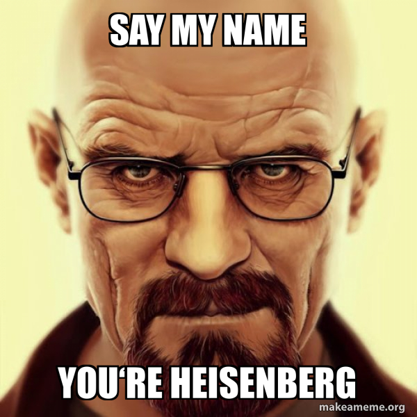 Say my name You‘re Heisenberg - Walter White Breaking Bad Meme Generator