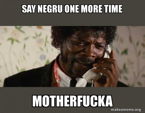 Say Negru one more time Motherfucka - Shit Negro - Pulp Fiction Meme ...
