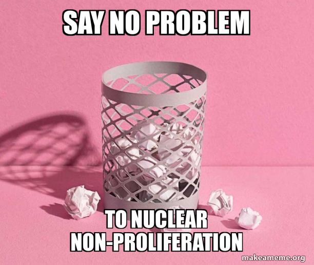 Say no problem to nuclear non-proliferation Meme Generator