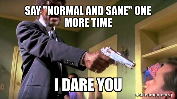 Say "normal and sane" one more time I dare you - Samuel L. Jackson Say ...