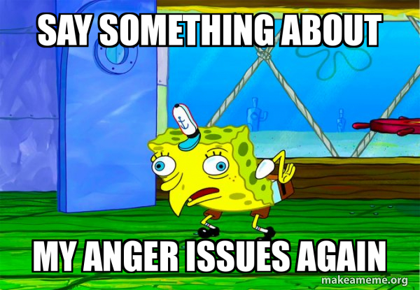 SaY sOmEtHiNg AbOuT mY aNgEr IsSuEs AgAiN - Mocking SpongeBob Meme ...