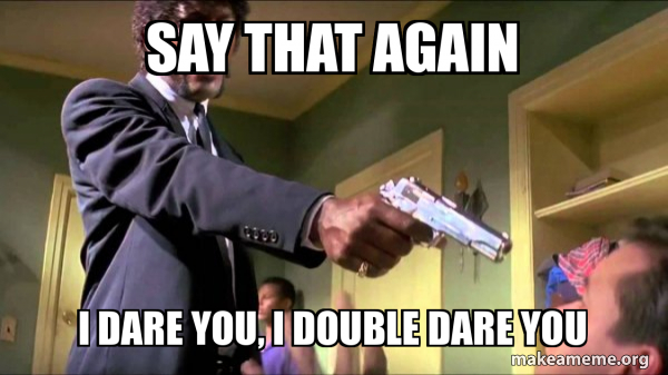 SAY THAT AGAIN I DARE YOU, I DOUBLE DARE YOU - Samuel L. Jackson Say What | Make a Meme
