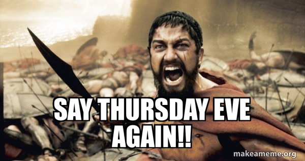 SAY THURSDAY EVE AGAIN!! - The 300 Meme Generator