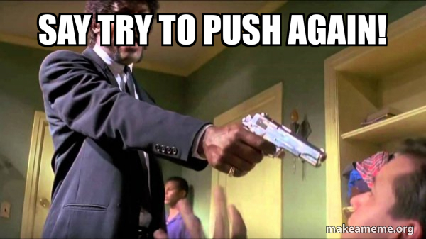 Say try to push again! - Samuel L. Jackson Say What Meme Generator