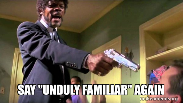 SAY "UNDULY FAMILIAR" AGAIN - Samuel L. Jackson Say What Meme Generator