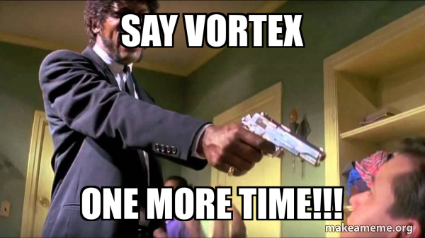 SAY VORTEX ONE MORE TIME!!! - Samuel L. Jackson Say What Meme Generator