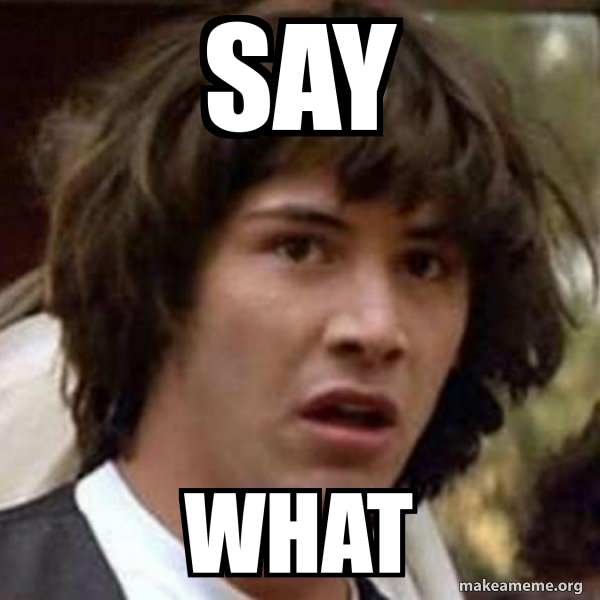 Say What - Conspiracy Keanu Meme Generator