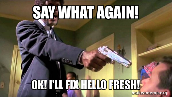 say what again! OK! I'll fix Hello Fresh! - Samuel L. Jackson Say What ...