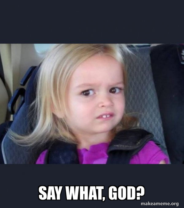 say what, GOd? - Side-Eyes Chloe Meme Generator