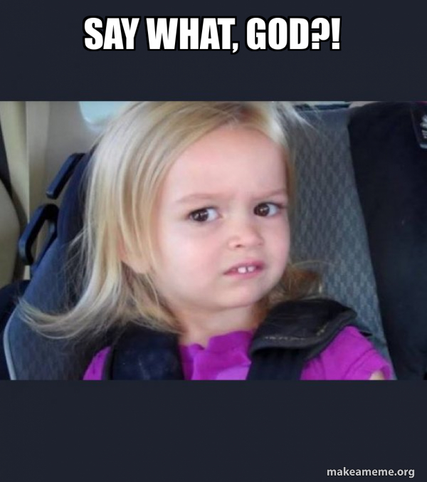 Say what, God?! - Side-Eyes Chloe Meme Generator
