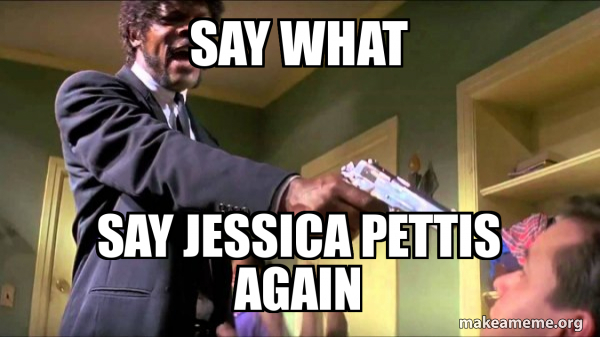 Say what Say Jessica Pettis again - Samuel L. Jackson Say What Meme ...