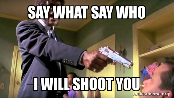say what say who i will shoot you - Samuel L. Jackson Say What Meme ...