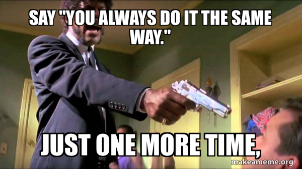 Say "You always do it the same way." Just one more time, - Samuel L ...