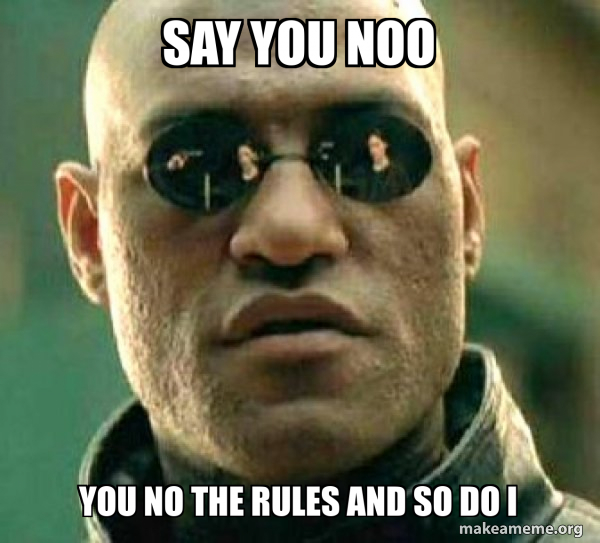 say you noo you no the rules and so do i - Matrix Morpheus Meme Generator
