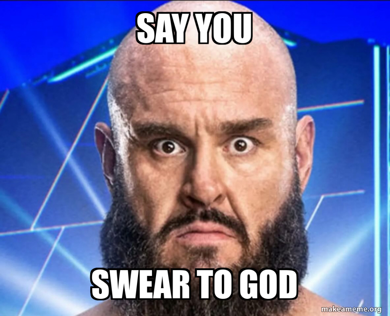 Say you Swear to god Meme Generator