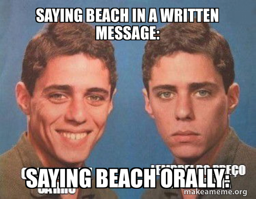Saying beach in a written message: Saying beach orally: Meme Generator
