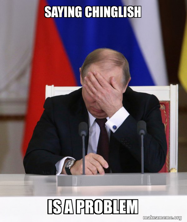 Saying chinglish Is a problem - Putin Facepalm Meme Generator