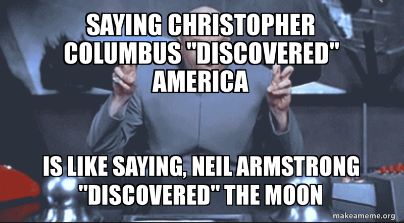 Saying Christopher Columbus "discovered" America Is like saying, Neil ...