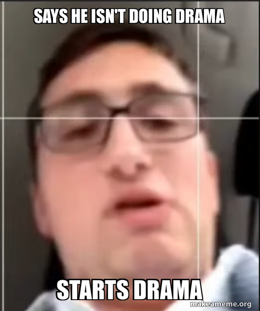 Says he isn't doing drama starts drama Meme Generator